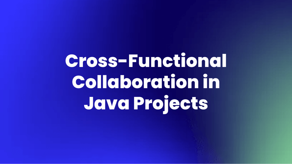 Cross-Functional Collaboration in Java Projects – Machinet's Blog